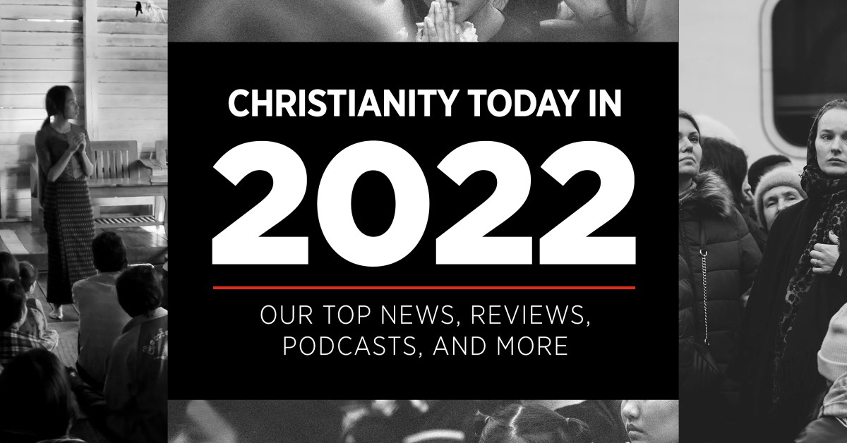 Christianity Today in 2022: Our Top News, Reviews, Podcasts, and More ...