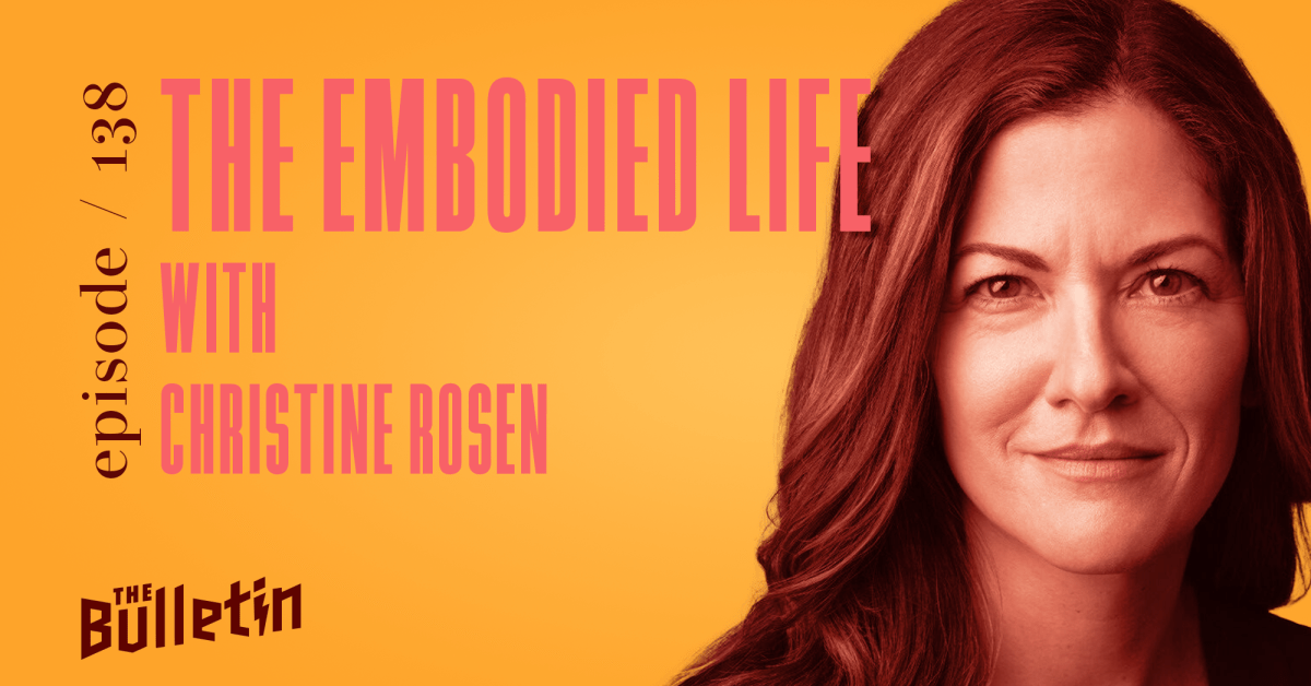 The Embodied Life with Christine Rosen - Christianity Today