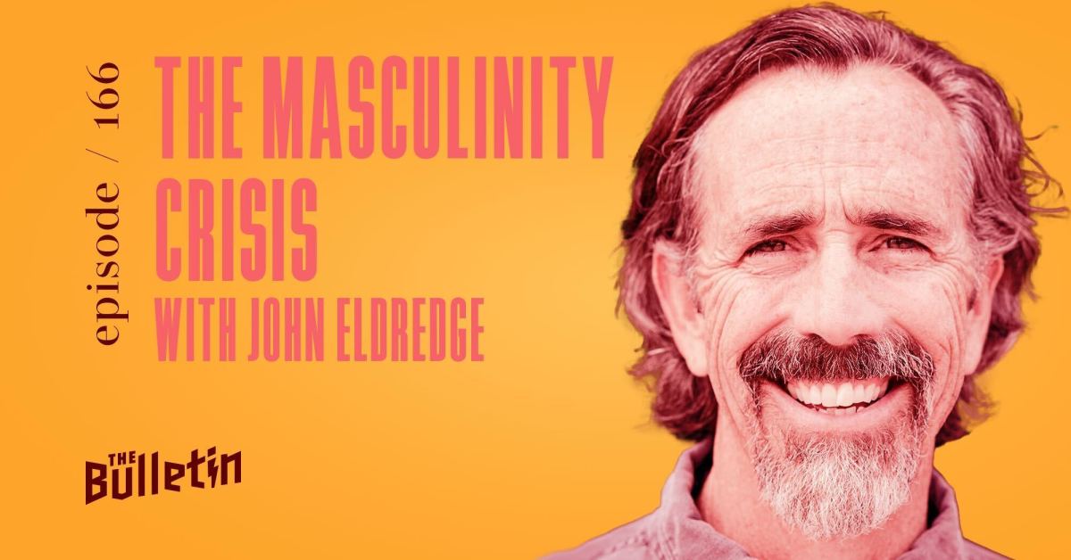 The Masculinity Crisis with John Eldredge - Christianity Today